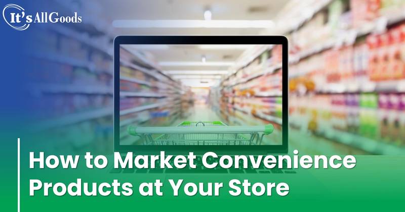 How to Market Convenience Products at Your Store